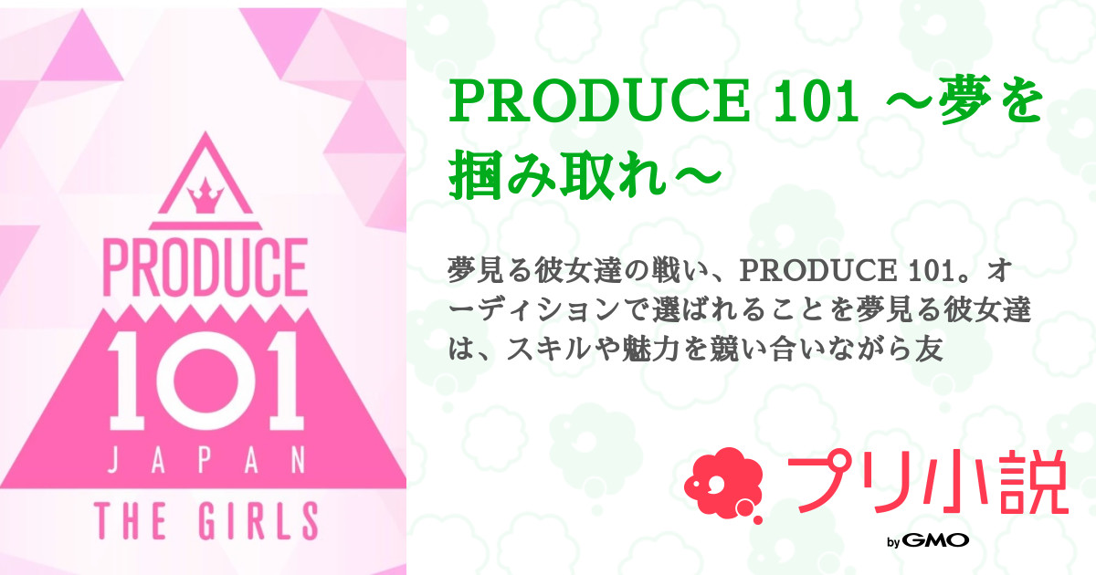 PRODUCE 101 〜夢を掴み取れ〜 - 全4話 【連載中】（桜庭あろは #Sora.ちゃん見当たらない！さんの小説） | 無料スマホ夢小説ならプリ小説 byGMO